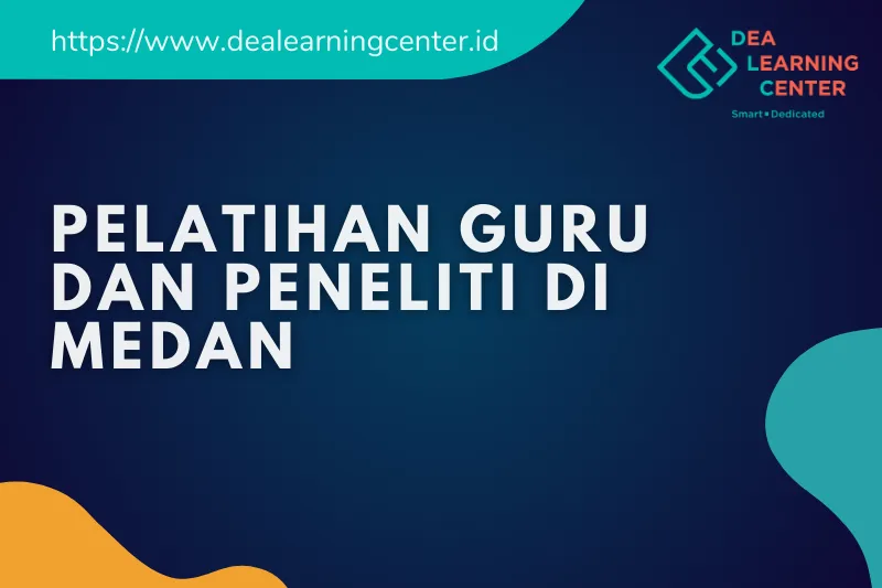 Pelatihan Guru dan Peneliti di Medan - Dea Learning Center
