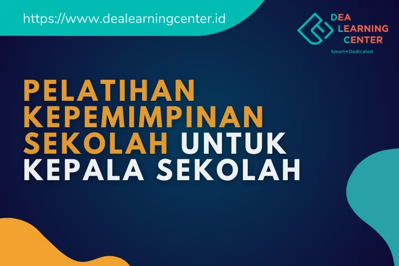 Pelatihan Kepemimpinan Sekolah untuk Kepala Sekolah - Dea Learning Center